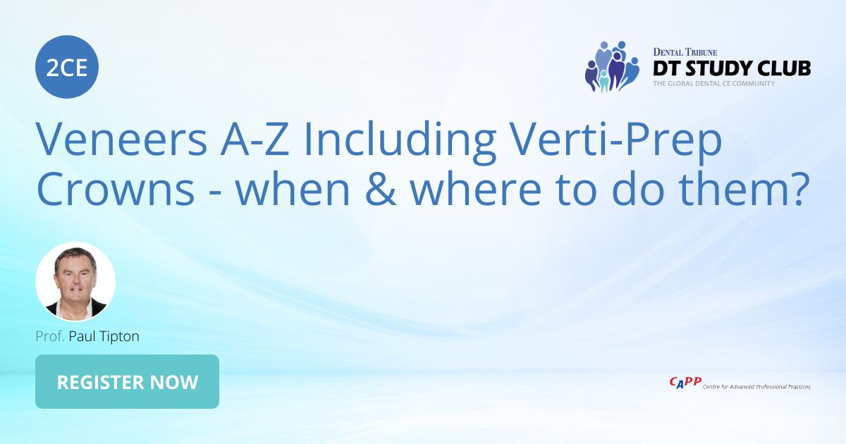 Veneers A-Z Including Verti-Prep Crowns - when & where to do them? - Webinar - DTStudyClub
