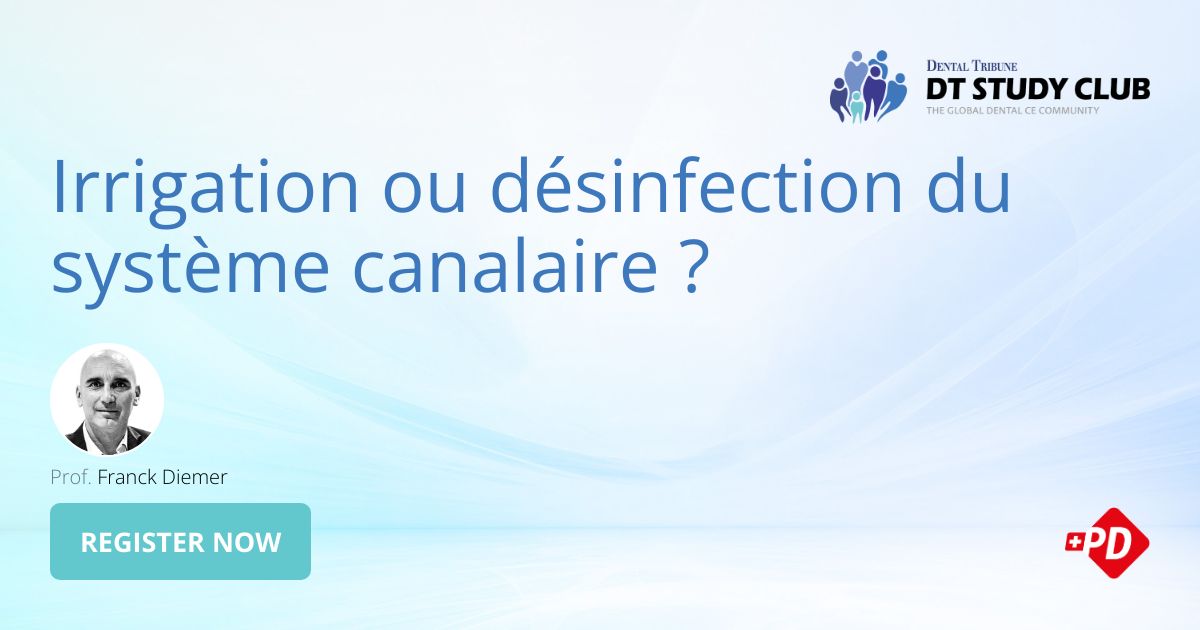 Irrigation ou désinfection du système canalaire ? - Webinar - DTStudyClub